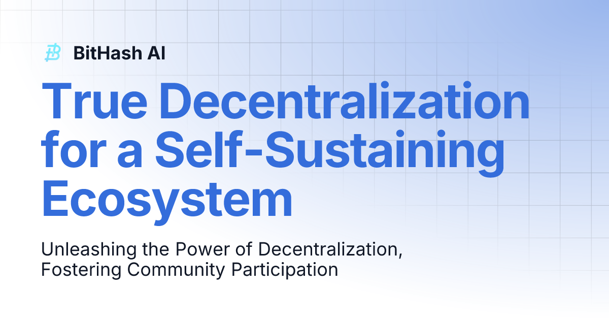True Decentralization for a Self-Sustaining Ecosystem | BitHash AI